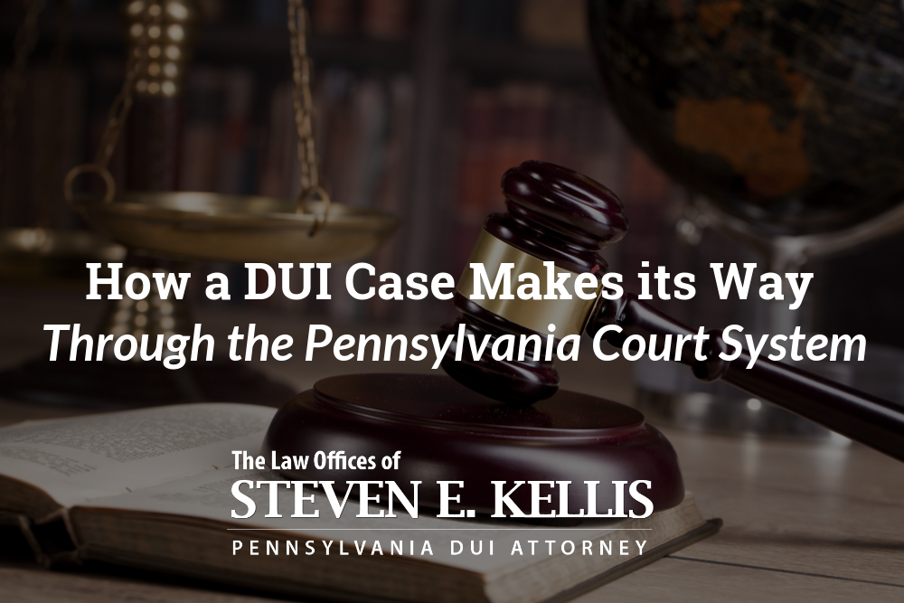 How a Pennsylvania DUI Goes Through the Court System - Steven E. Kellis